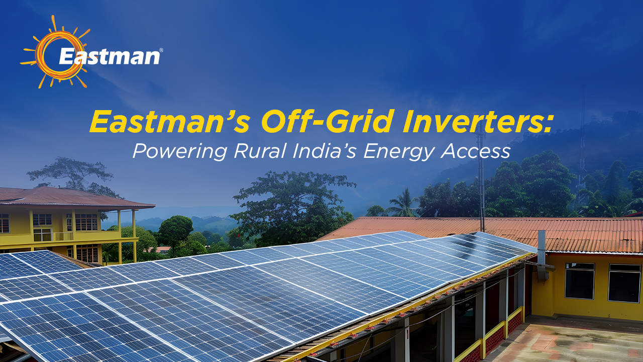 Eastman’s Off-Grid Inverters: Powering Rural India’s Energy Access | Eastman Electronics